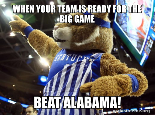 When your team is ready for the big game Beat Alabama! Meme Generator