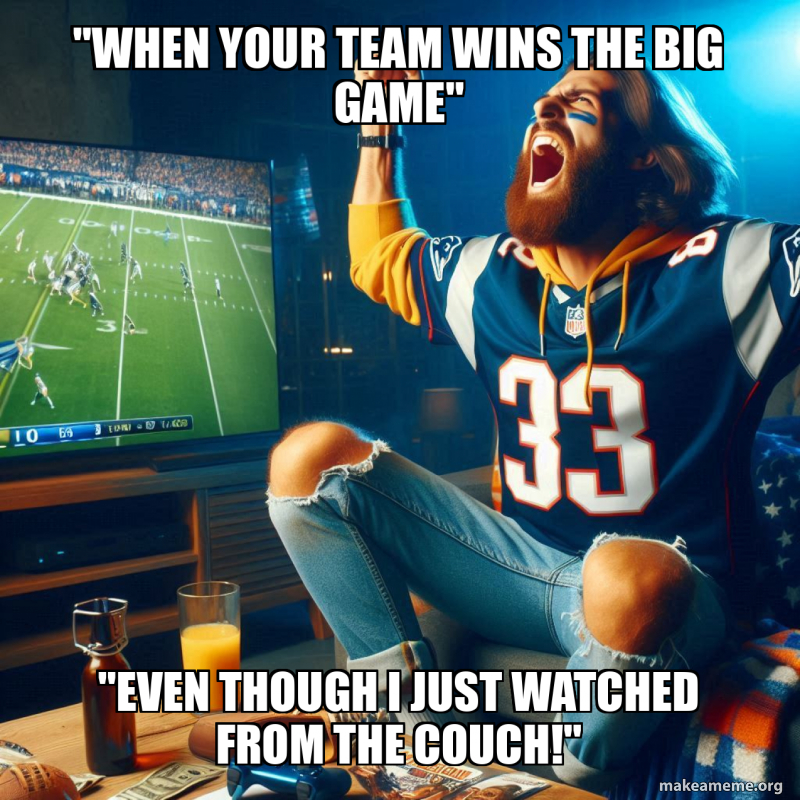 "When your team wins the big game" "Even though I just watched from the ...