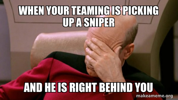 When your teaming is picking up a sniper AND HE IS RIGHT BEHIND YOU ...