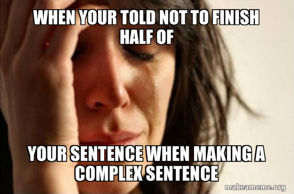 When your told not to finish half of your sentence when making a ...