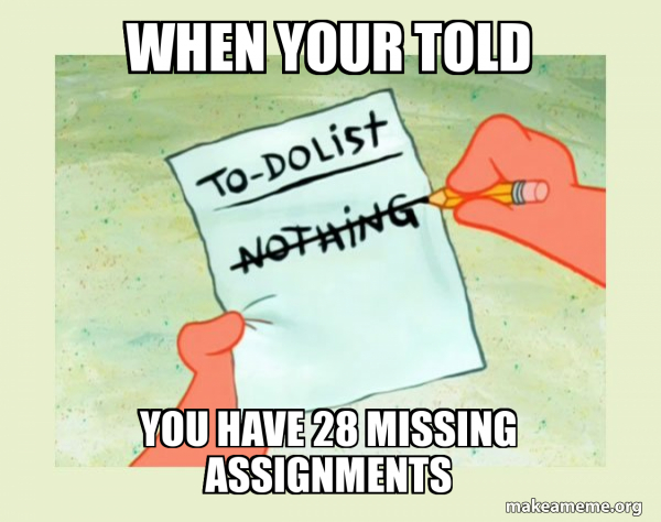 When your told you have 28 missing assignments - To Do List - Nothing ...