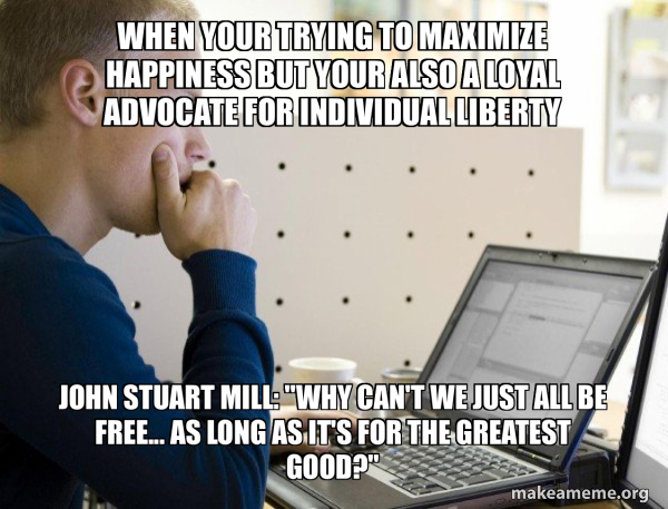 When your trying to maximize happiness but your also a loyal advocate ...