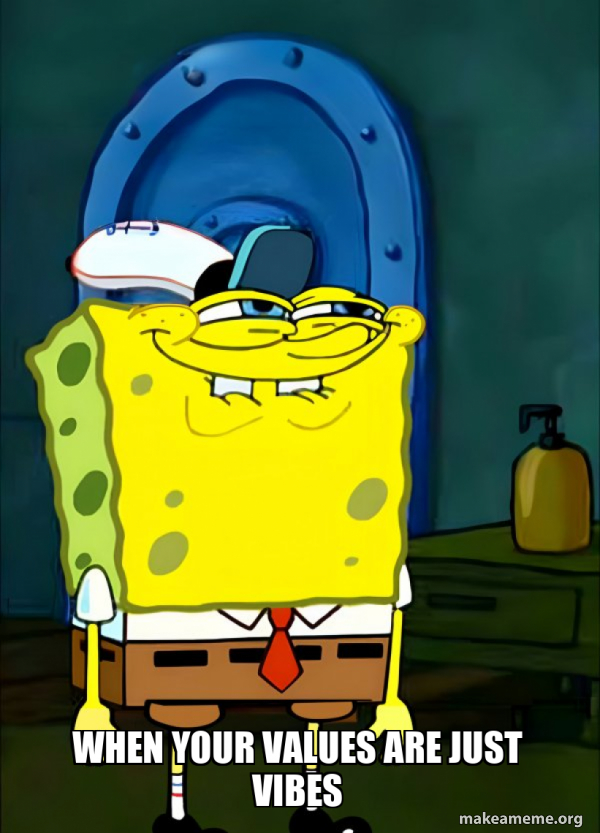 When your values are just vibes - SpongeBob Grin Meme Generator