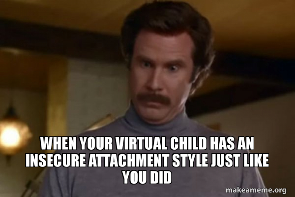 When your virtual child has an insecure attachment style just like you ...