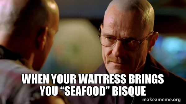 When your waitress brings you â€œseafoodâ€ bisque - Breaking Bad Meme ...