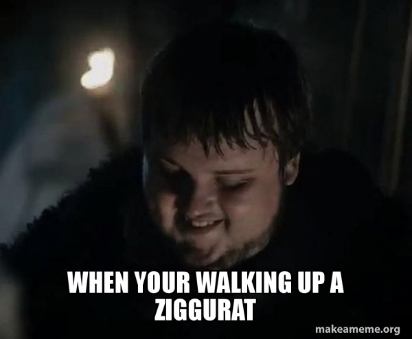 when your walking up a ziggurat - Samwell Tarly Meme Meme Generator