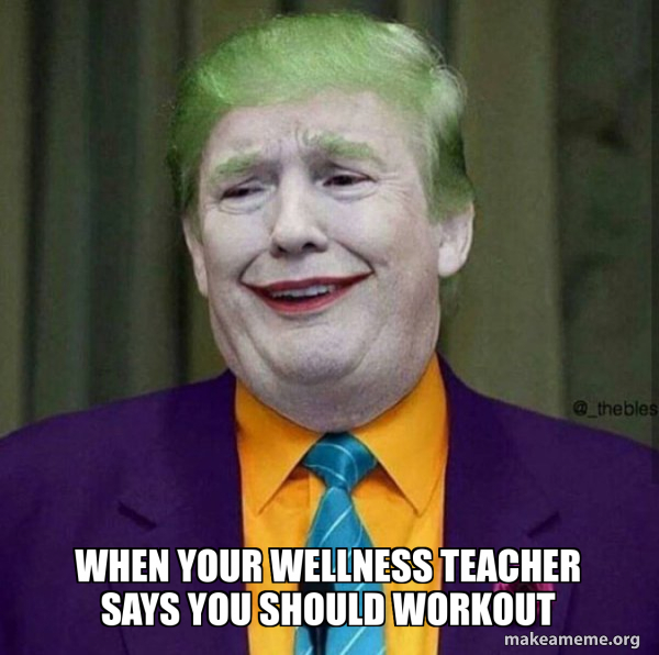 when your wellness teacher says you should workout - Donald Trump - The ...