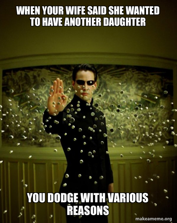 When your wife said she wanted to have another daughter You dodge with ...