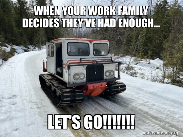 When your work family decides they’ve had enough… Let’s go!!!!!!! Meme ...