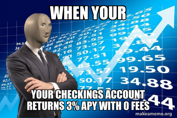 When your your checkings account returns 3% APY with 0 fees - Stonks ...