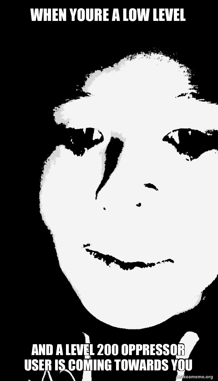 When youre a low level And A level 200 Oppressor user is coming towards ...