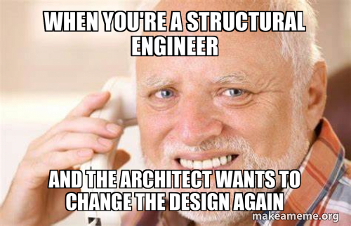 When you're a structural engineer and the architect wants to change the ...