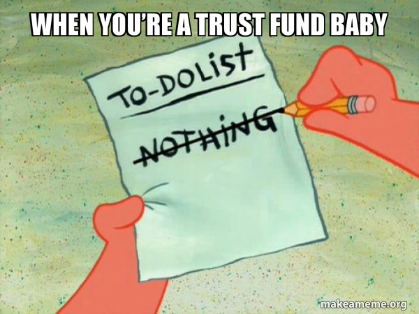 When youâ€™re a trust fund baby - TO-DO List Meme Generator