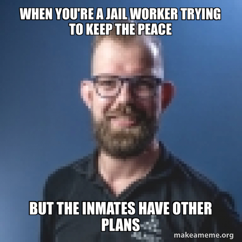 When you're a jail worker trying to keep the peace But the inmates have ...
