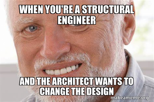 When you're a structural engineer and the architect wants to change the ...