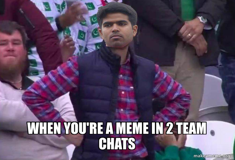 WHEN YOU'RE A MEME IN 2 TEAM CHATS Meme Generator