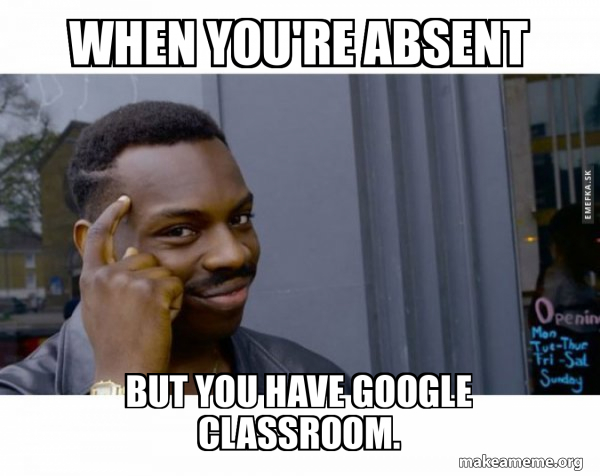 When you're absent but you have google classroom. - Roll Safe Black Guy ...