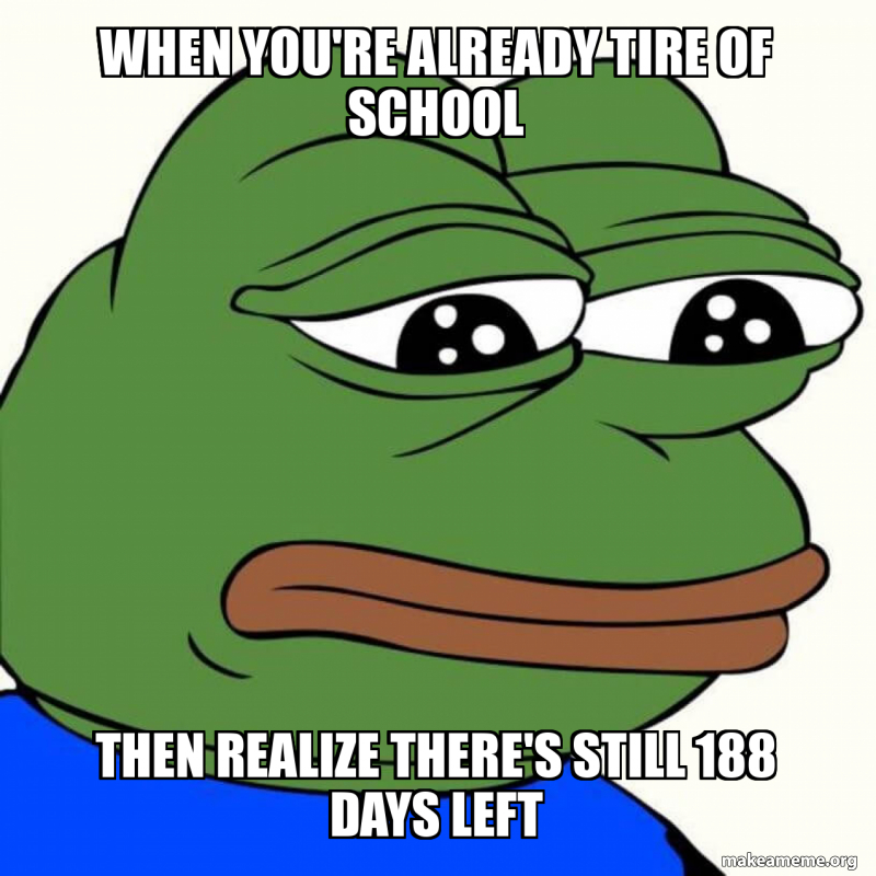 when you're already tire of school then realize there's still 188 days ...