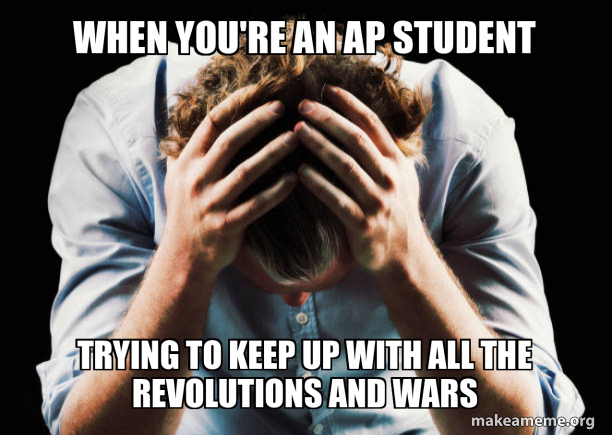 When You're An AP Student trying to keep up with all the revolutions ...