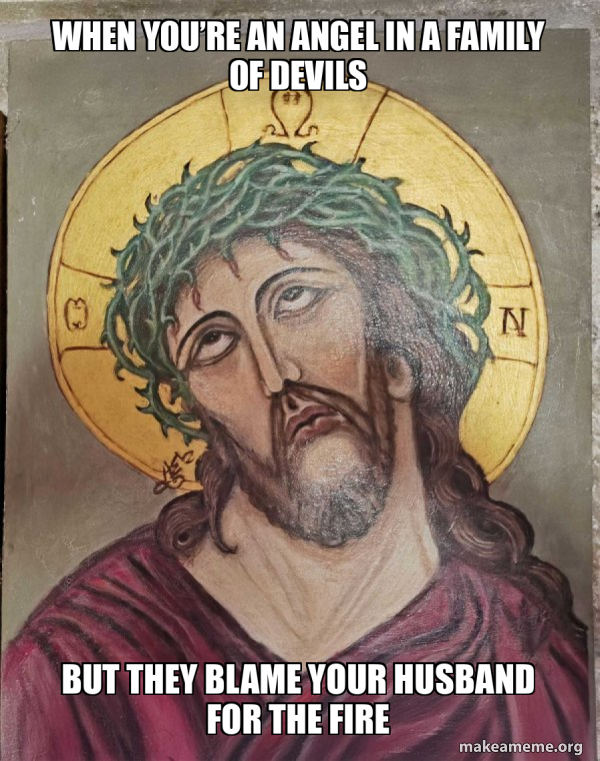 When you’re an angel in a family of devils But they blame your husband ...