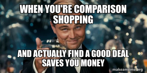 When you're comparison shopping and actually find a good deal saves you ...