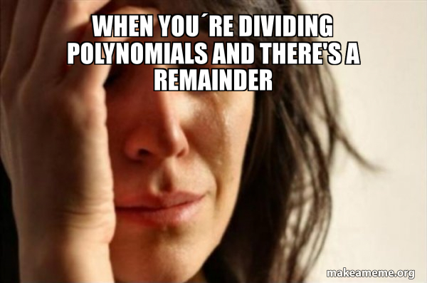 when youÂ´re dividing polynomials and there's a remainder - First World ...