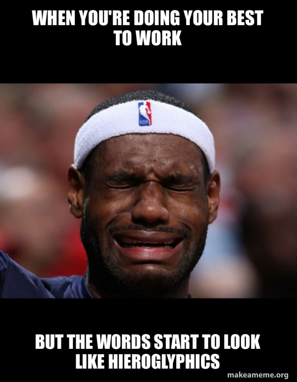 when you're doing your best to work but the words start to look like ...