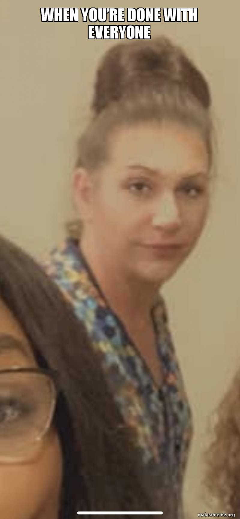 when yoUâ€™re done with everyone Meme Generator