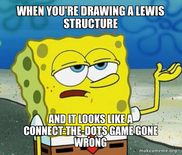 When you're drawing a Lewis structure And it looks like a connect-the ...