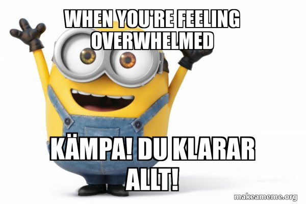 When you're feeling overwhelmed Kämpa! Du klarar allt! - Happy Minion ...