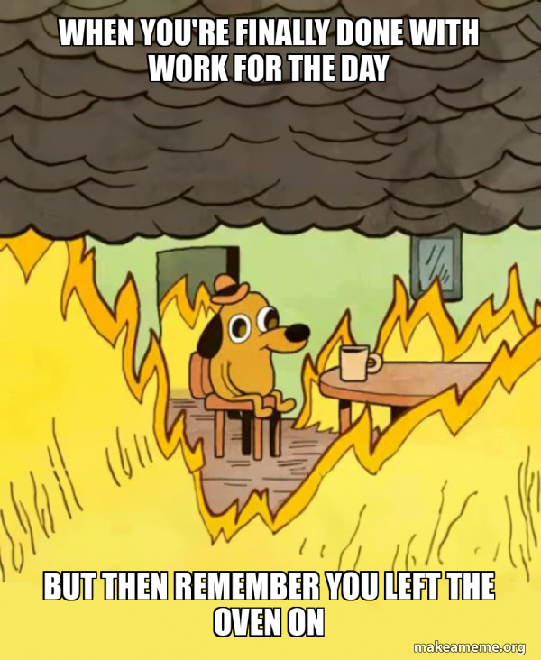 When you're finally done with work for the day But then remember you ...