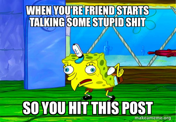 When you’re friend starts talking some stupid shit So you hit this post ...
