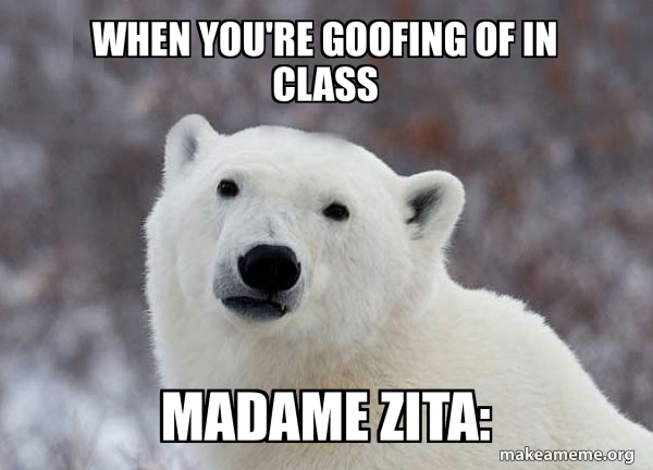 When you're goofing of in class Madame Zita: - Popular Opinion Polar ...