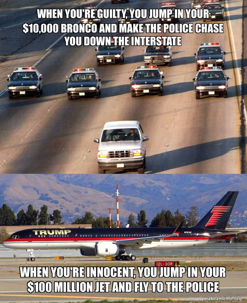 when you're guilty, you jump in your $10,000 bronco and make the police ...