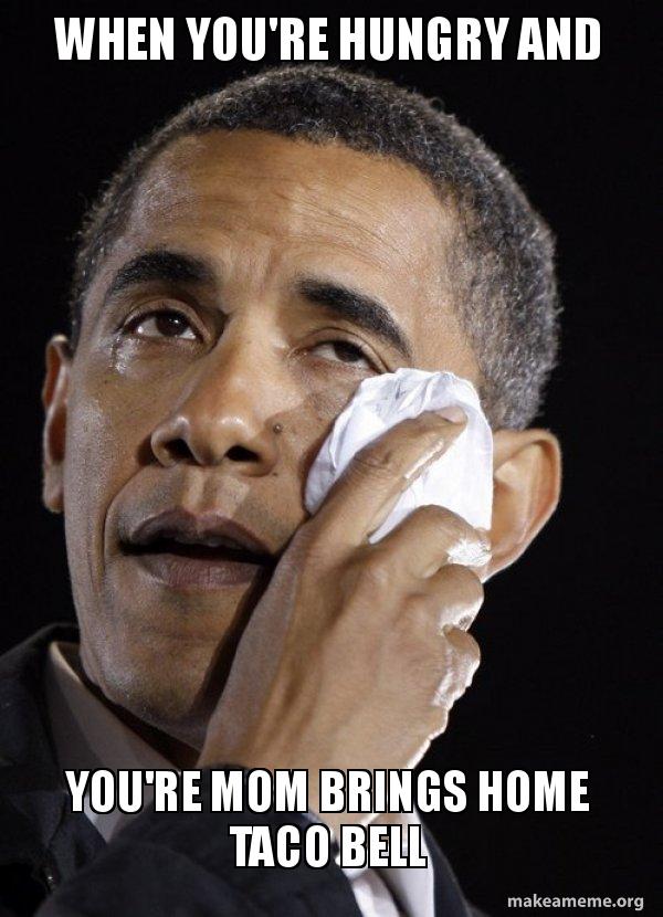 when you're hungry and You're mom brings home Taco Bell - Crying Obama ...