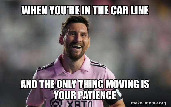 When you're in the car line And the only thing moving is your patience ...