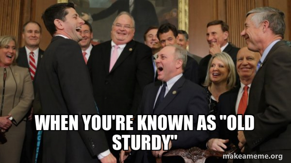 When you're known as "old sturdy" - And then we told them Meme Generator
