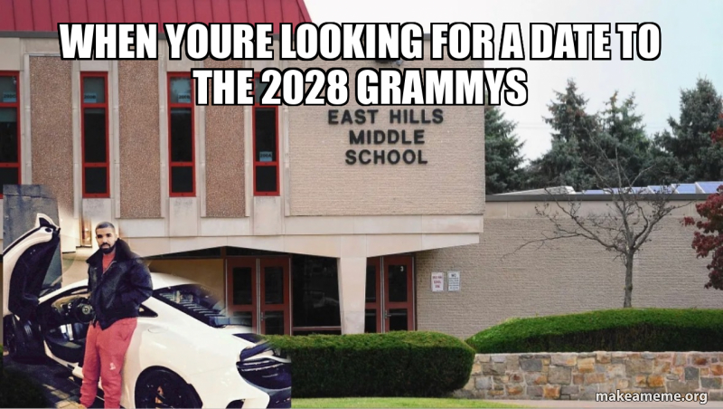 When youre looking for a date to the 2028 grammys Meme Generator