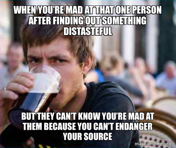 When you’re mad at that one person after finding out something ...