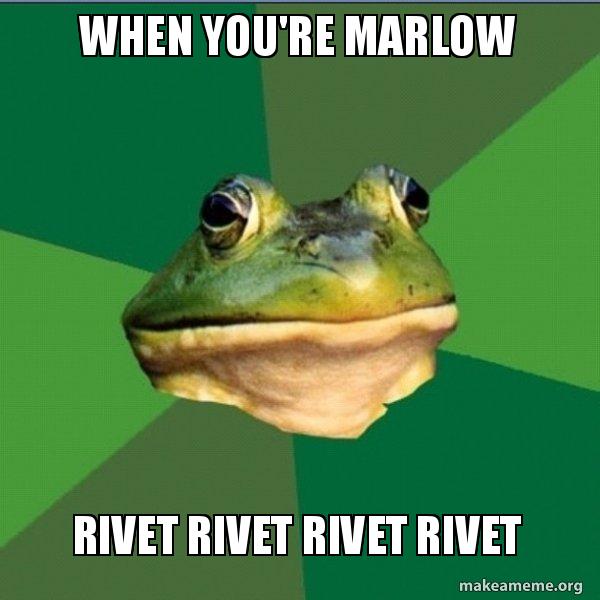 When you're Marlow Rivet Rivet Rivet Rivet - Foul Bachelor Frog Meme ...