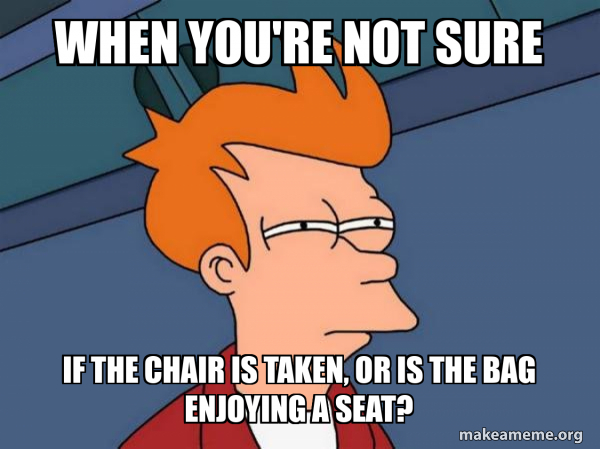 When you're not sure if the chair is taken, or is the bag enjoying a ...