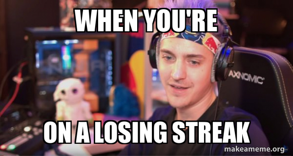 When you're On a losing streak - Ninja Tyler Blevins Meme Generator