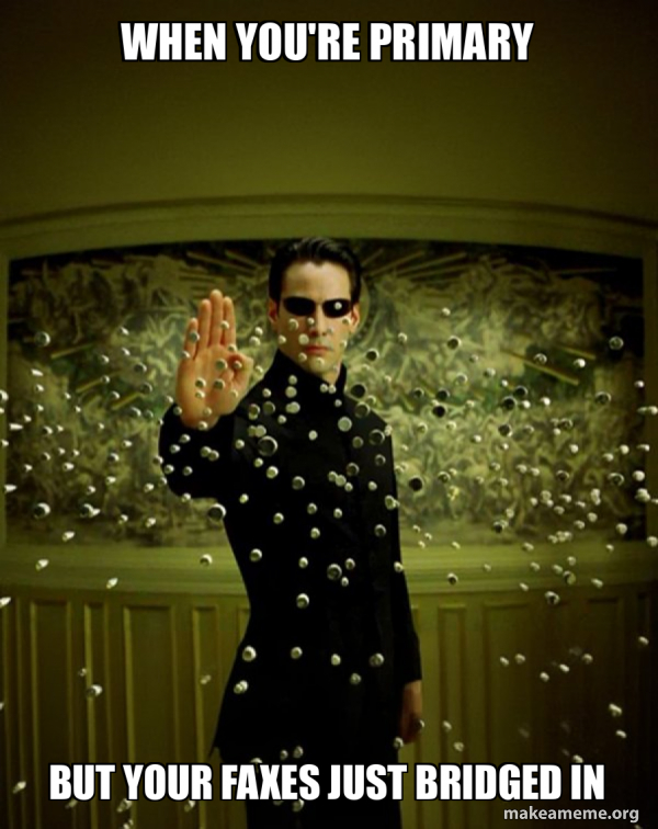 When you're primary but your faxes just bridged in - Neo Stopping ...