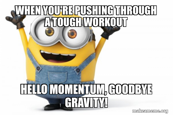When you're pushing through a tough workout hello MOMENTUM, goodbye ...