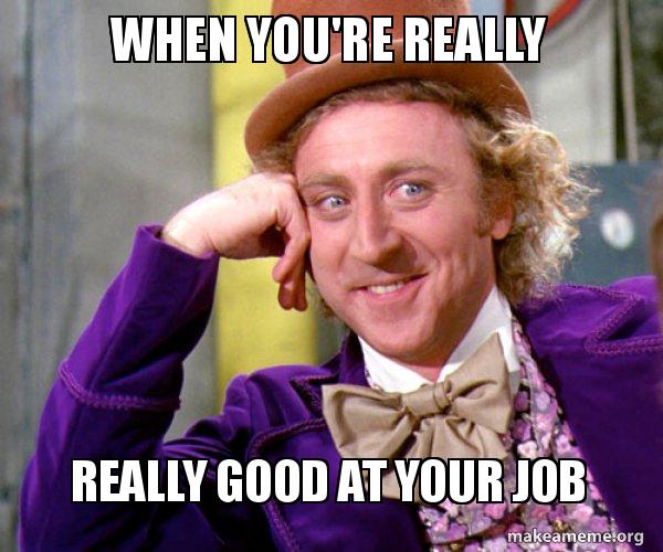 When You're Really Really good at your job - Willy Wonka Sarcasm Meme ...
