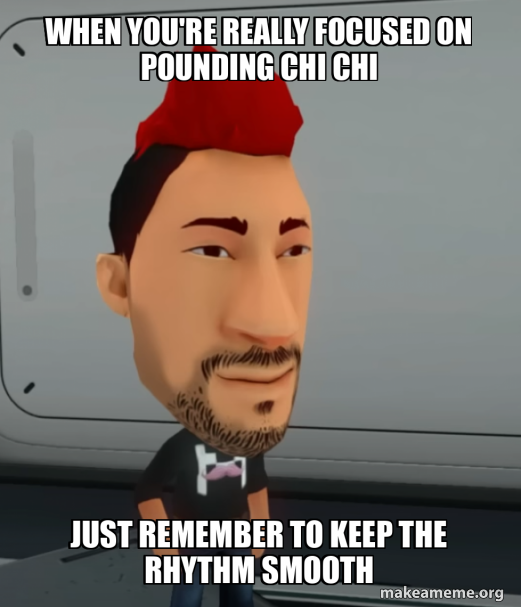 When you're really focused on pounding chi chi Just remember to keep ...