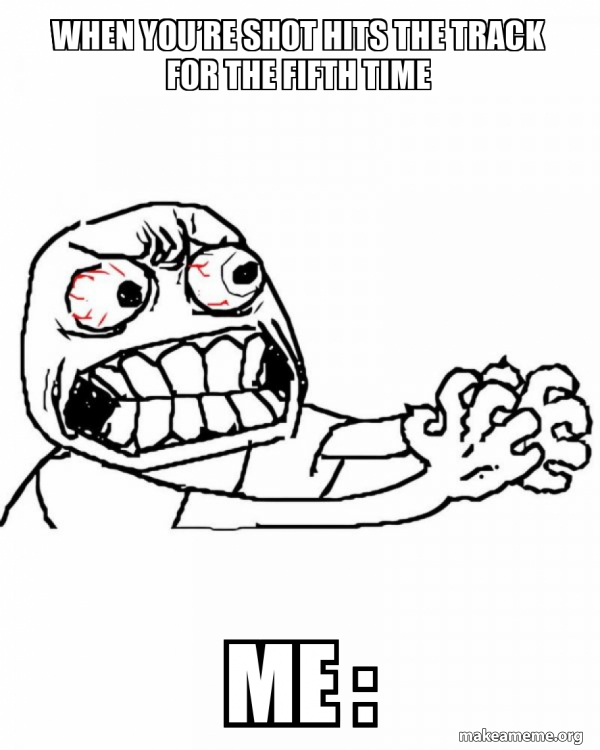 When you’re shot hits the track for the fifth time Me : - Angry Meme ...