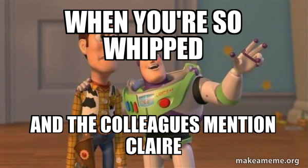 When you're so whipped AND the Colleagues mention Claire - Buzz and Woody (Toy Story) Meme Meme ...