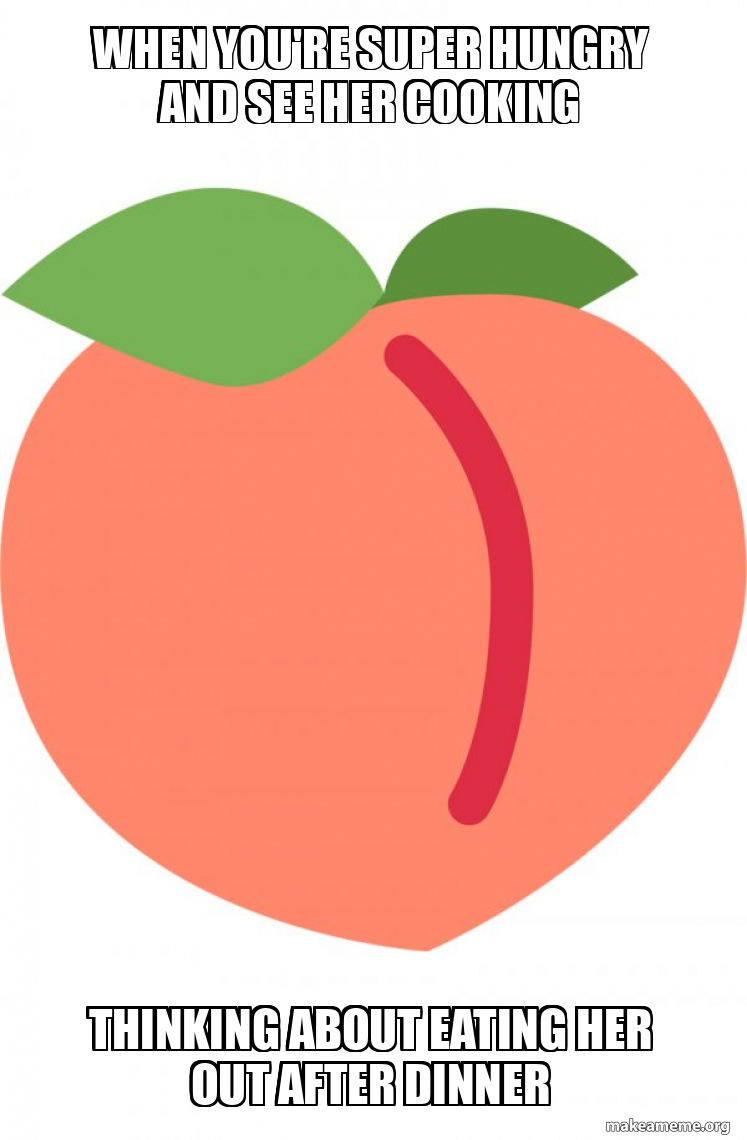 When you're super hungry and see her cooking Thinking about eating her ...