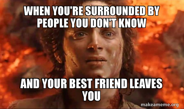 When you're surrounded by people you don't know And your best friend ...